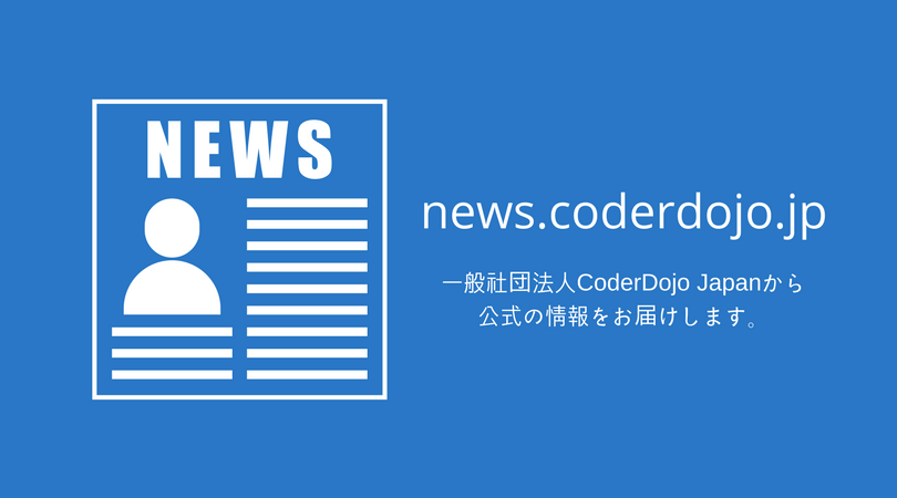ニュース Coderdojo Japan 一般社団法人coderdojo Japanから、公式の情報をお届けします。 